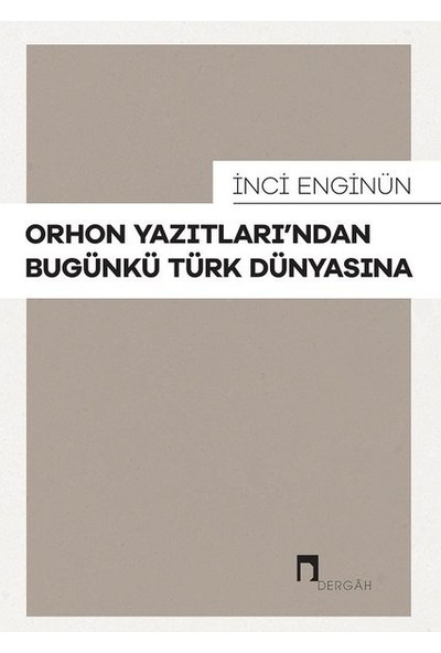 Orhon Yazıtları’ndan Bugünkü Türk Dünyasına - İnci Enginün