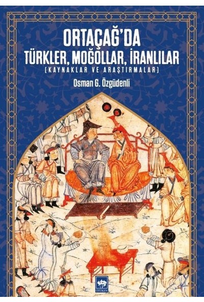 Ortaçağ’Da Türkler, Moğollar, İranlılar - Osman G. Özgüdenli Ortaçağ’Da Türkler, Moğollar, İranlılar - Osman G. Özgüdenli