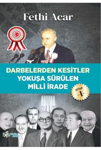Darbelerden Kesitler Yokuşü Sürülen Milli İrade 1 - Fethi Acar Darbelerden Kesitler Yokuşü Sürülen Milli İrade 1 - Fethi Acar
