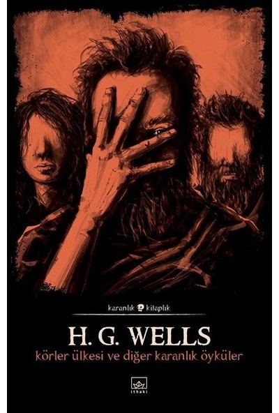 Körler Ülkesi Ve Diğer Karanlık Öyküler - H. G. Wells Körler Ülkesi Ve Diğer Karanlık Öyküler - H. G. Wells