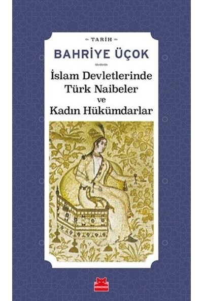 İslam Devletlerinde Türk Naibeler Ve Kadın Hükümdarlar - Bahriye Üçok İslam Devletlerinde Türk Naibeler Ve Kadın Hükümdarlar - Bahriye Üçok