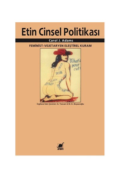 Etin Cinsel Politikası : Feminist-Vejeteryan Eleştirel Kuram - Carol J. Adams Etin Cinsel Politikası : Feminist-Vejeteryan Eleştirel Kuram - Carol J. Adams