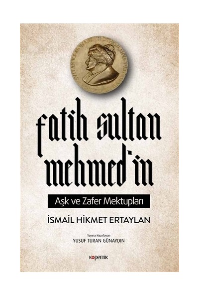 Fatih Sultan Mehmed'İn Aşk Ve Zafer Mektupları - İsmail Hikmet Ertaylan Fatih Sultan Mehmed'İn Aşk Ve Zafer Mektupları - İsmail Hikmet Ertaylan