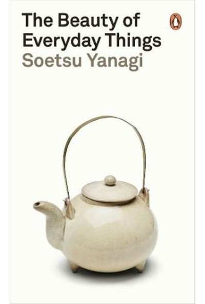 The Beauty Of Everyday Things - Soetsu Yanagi The Beauty Of Everyday Things - Soetsu Yanagi