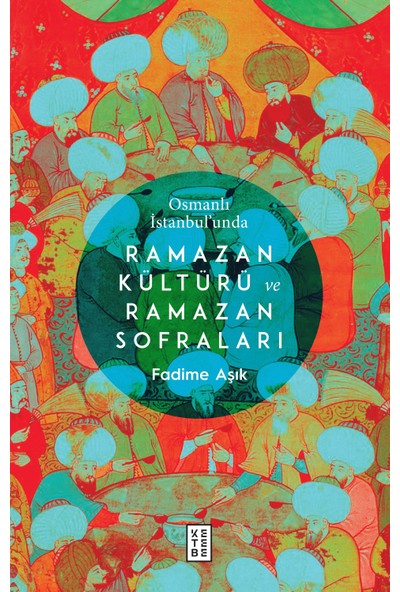 Osmanlı İstanbul'Unda Ramazan Kültürü Ve Ramazan Sofraları - Fadime Aşık Osmanlı İstanbul'Unda Ramazan Kültürü Ve Ramazan Sofraları - Fadime Aşık