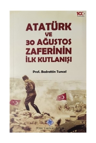 Atatürk Ve 30 Ağustos Zaferinin İlk Kutlanışı - Bedrettin Tuncel Atatürk Ve 30 Ağustos Zaferinin İlk Kutlanışı - Bedrettin Tuncel