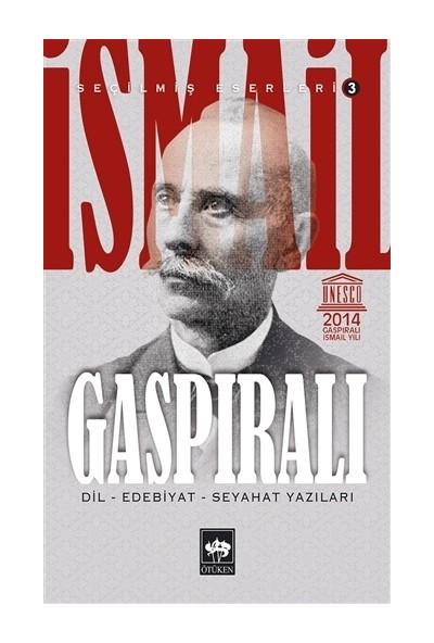 İsmail Gaspıralı Seçilmiş Eserleri: 3 - Dil, Edebiyat, Seyahat Yazıları-İsmail Gaspıralı İsmail Gaspıralı Seçilmiş Eserleri: 3 - Dil, Edebiyat, Seyahat Yazıları-İsmail Gaspıralı