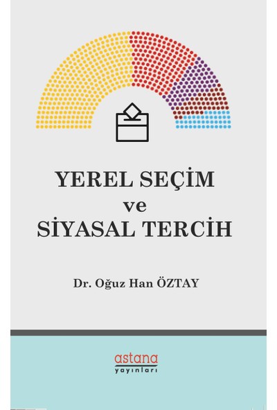 Yerel Seçim Ve Siyasal Tercih - Oğuz Han Öztay Yerel Seçim Ve Siyasal Tercih - Oğuz Han Öztay