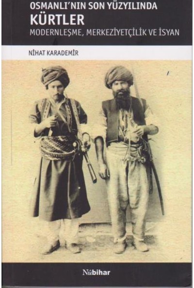 Osmanlı'nın Son Yüzyılında Kürtler Modernleşme:Merkeziyetçilik Ve İsyan