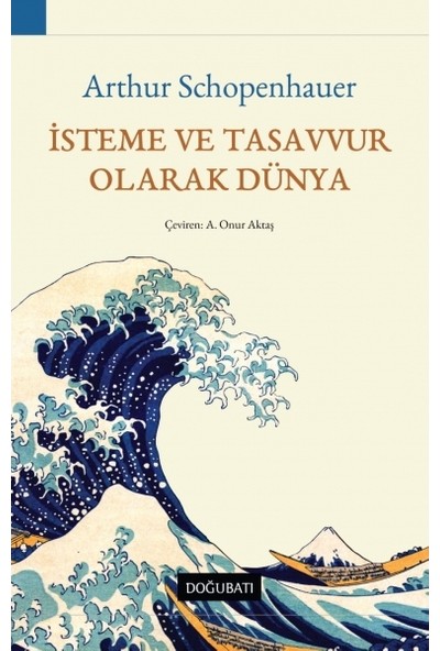 Isteme ve Tasavvur Olarak Dünya - Arthur Schopenhauer Isteme ve Tasavvur Olarak Dünya - Arthur Schopenhauer