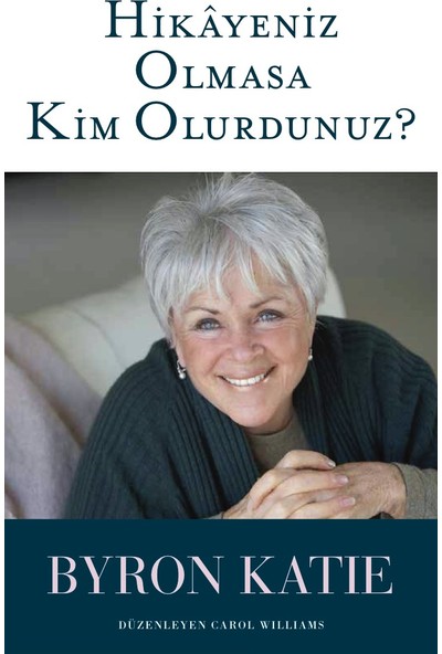 Hikayeniz Olmasa Kim Olurdunuz - Byron Katie