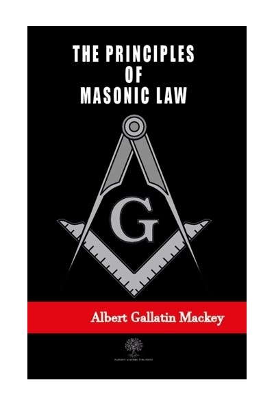 The Principles Of Masonic Law - Albert Gallatin Mackey The Principles Of Masonic Law - Albert Gallatin Mackey