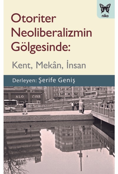 Otoriter Neoliberalizmin Gölgesinde: Kent, Mekân, İnsan - Şerife Geniş Otoriter Neoliberalizmin Gölgesinde: Kent, Mekân, İnsan - Şerife Geniş