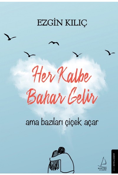 Her Kalbe Bahar Gelir Ama Bazıları Çiçek Açar - Ezgin Kılıç Her Kalbe Bahar Gelir Ama Bazıları Çiçek Açar - Ezgin Kılıç