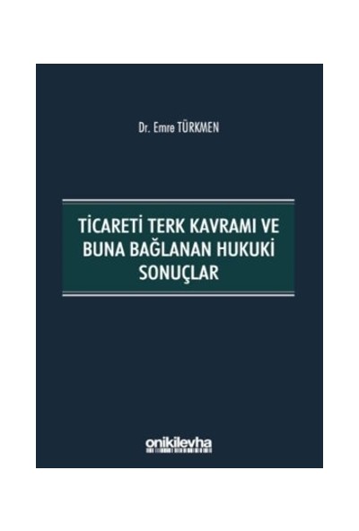 Ticareti Terk Kavramı Ve Buna Bağlanan Hukuki Sonuçlar - Emre Türkmen Ticareti Terk Kavramı Ve Buna Bağlanan Hukuki Sonuçlar - Emre Türkmen