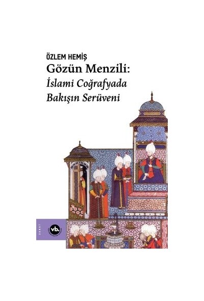 Gözün Menzili: Islami Coğrafyada Bakışın Serüveni - Özlem Hemiş