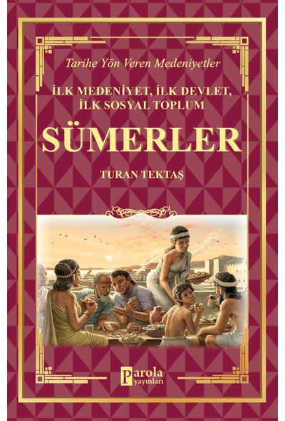 İlk Medeniyet İlk Devlet İlk Sosyal Toplum: Sümerler - Tarihe Yön Veren Medeniyetler - Turan Tektaş İlk Medeniyet İlk Devlet İlk Sosyal Toplum: Sümerler - Tarihe Yön Veren Medeniyetler - Turan Tektaş