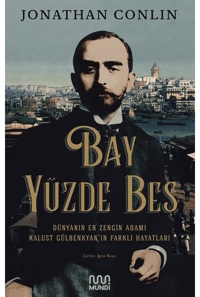 Bay Yüzde Beş / Dünyanın En Zengin Adamı Kalust Gülbenkyan'ın Farklı Hayatları - Jonathan Conlin