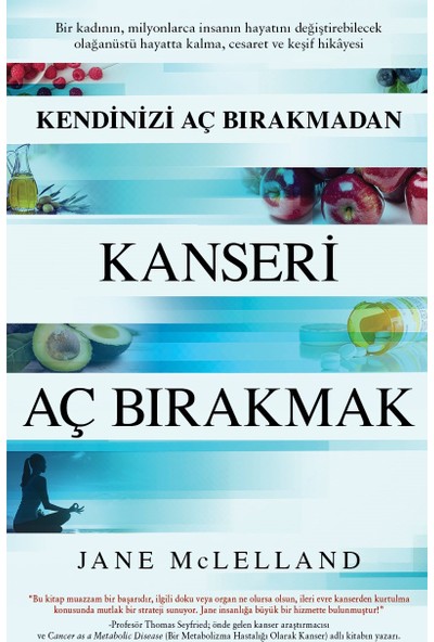 Kendinizi Aç Bırakmadan Kanseri Aç Bırakmak - Jane Mclelland Kendinizi Aç Bırakmadan Kanseri Aç Bırakmak - Jane Mclelland