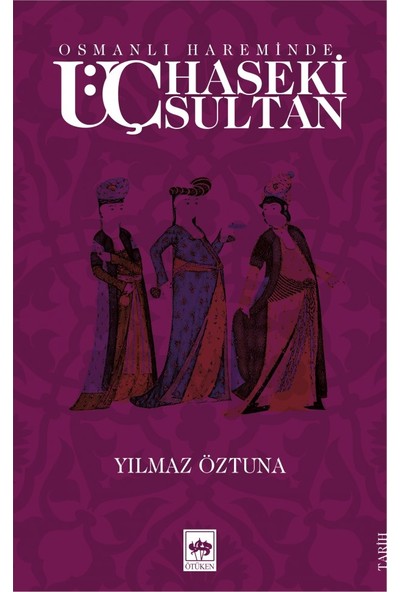 Osmanlı Hareminde Üç Haseki Sultan-Yılmaz Öztuna Osmanlı Hareminde Üç Haseki Sultan-Yılmaz Öztuna