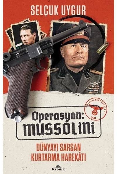 Operasyon: Mussolini - Dünyayı Sarsan Kurtarma Harekatı - Selçuk Uygur