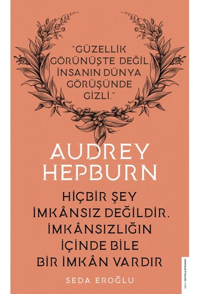 Audrey Hepburn / Hiçbir Şey İmkânsız Değildir İmkânsızlığın İçinde Bile Bir İmkân Vardır - Seda Eroğlu Audrey Hepburn / Hiçbir Şey İmkânsız Değildir İmkânsızlığın İçinde Bile Bir İmkân Vardır - Seda Eroğlu