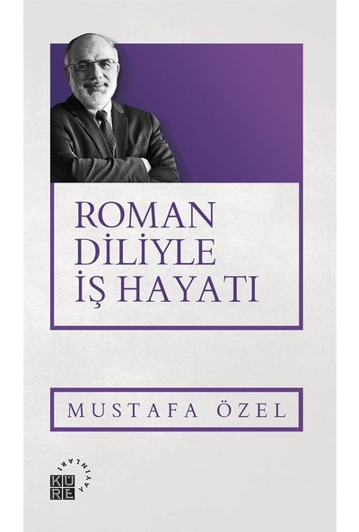 Roman Diliyle İş Hayatı - Mustafa Özel Roman Diliyle İş Hayatı - Mustafa Özel