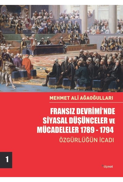 Fransız Devrimi’nde Siyasal Düşünceler Ve Mücadeleler - Cilt 1 - Mehmet Alı Ağaoğulları Fransız Devrimi’nde Siyasal Düşünceler Ve Mücadeleler - Cilt 1 - Mehmet Alı Ağaoğulları