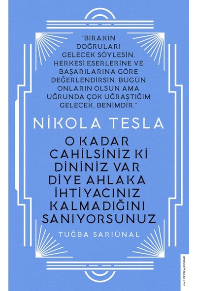 Nikola Tesla - O Kadar Cahilsiniz Ki Dininiz Var Diye Ahlaka İhtiyacınız Kalmadığını Sanıyorsunuz - Tuğba Sarıünal