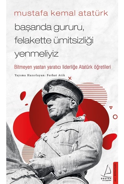 Mustafa Kemal Atatürk / Başarıda Gururu, Felakette Ümitsizliği Yenmeliyiz - Ferhat Atik