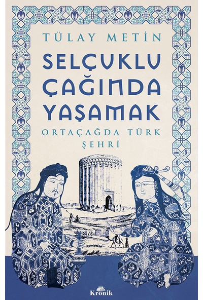 Selçuklu Çağında Yaşamak - Tülay Metin Selçuklu Çağında Yaşamak - Tülay Metin