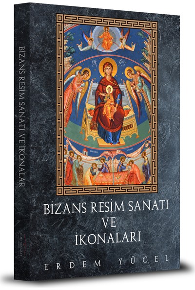 Bizans Resim Sanatı ve Ikonalar - Erdem Yücel