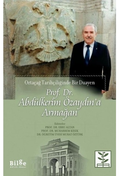 Ortaçağ Tarihçiliğinde Bir Duayen Abdülkerim Özaydın’a Armağan - Ebru Altan - Muharrem Kesik- Üyesi Murat Öztürk Ortaçağ Tarihçiliğinde Bir Duayen Abdülkerim Özaydın’a Armağan - Ebru Altan - Muharrem Kesik- Üyesi Murat Öztürk