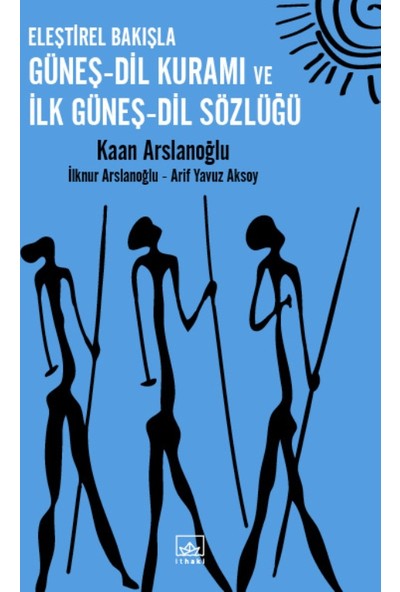 Eleştirel Bakışla Güneş-Dil Kuramı Ve İlk Güneş-Dil Sözlüğü Eleştirel Bakışla Güneş-Dil Kuramı Ve İlk Güneş-Dil Sözlüğü