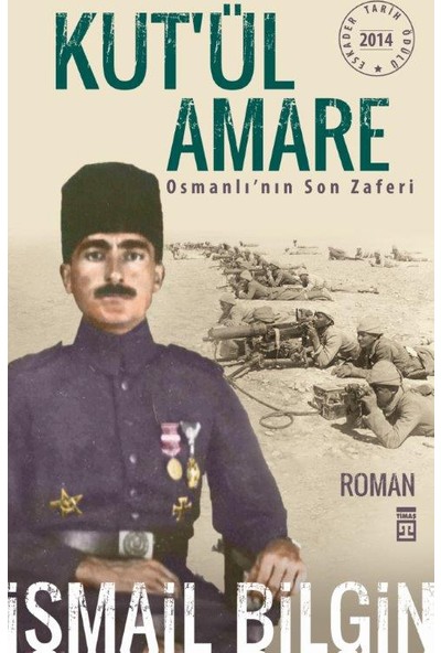 Kut’ül Amare Osmanlı’nın Son Zaferi - İsmail Bilgin Kut’ül Amare Osmanlı’nın Son Zaferi - İsmail Bilgin