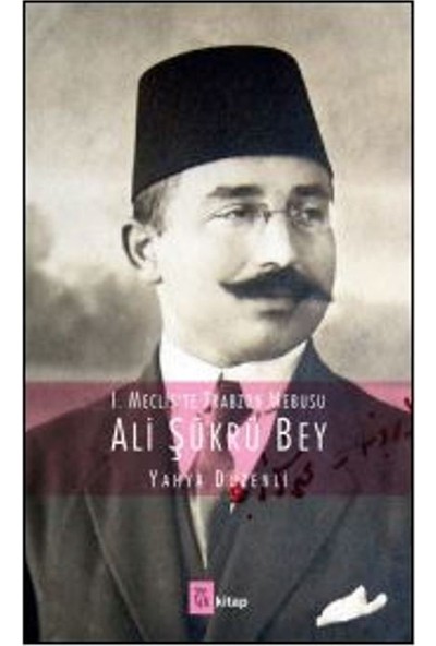 I. Mecliste Trabzon Mebusu : Ali Şükrü Bey I. Mecliste Trabzon Mebusu : Ali Şükrü Bey