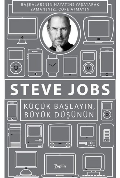 Küçük Başlayın, Büyük Düşünün - Steve Jobs Küçük Başlayın, Büyük Düşünün - Steve Jobs