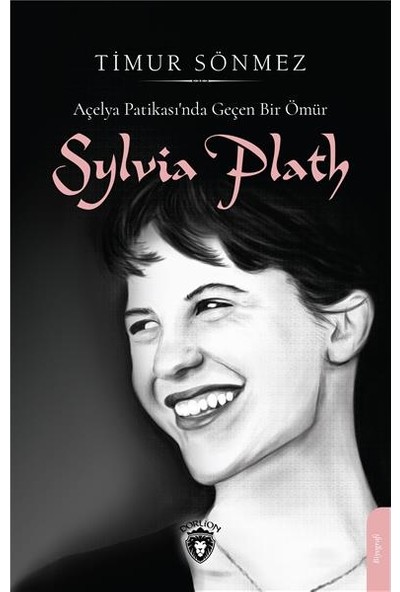 Açelya Patikası’nda Geçen Bir Ömür - Sylvia Plath - Timur Sönmez Açelya Patikası’nda Geçen Bir Ömür - Sylvia Plath - Timur Sönmez