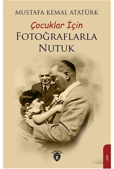 Çocuklar Için Fotoğraflarla Nutuk - Mustafa Kemal Atatürk Çocuklar Için Fotoğraflarla Nutuk - Mustafa Kemal Atatürk