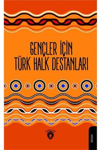 Gençler İçin Türk Halk Destanları - Mustafa Yaşar Özoylumlu Gençler İçin Türk Halk Destanları - Mustafa Yaşar Özoylumlu
