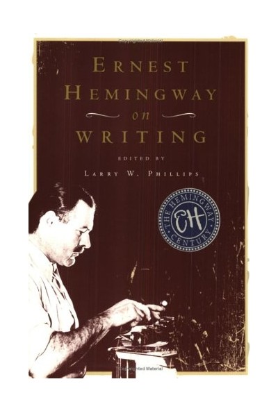 Ernest Hemingway On Writing - Larry Phillips Ernest Hemingway On Writing - Larry Phillips