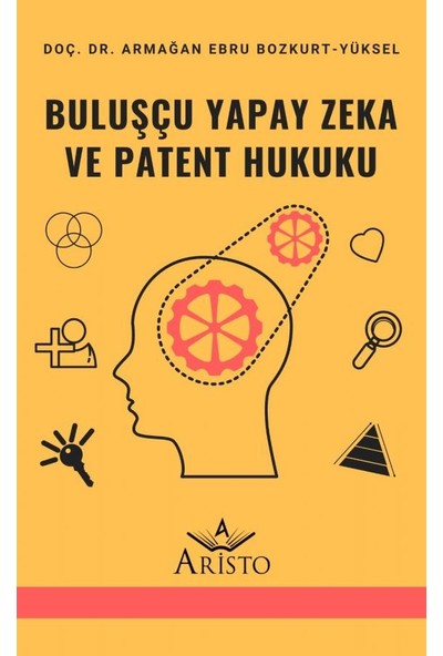 Buluşçu Yapay Zeka ve Patent Hukuku - Armağan Ebru Bozkurt Yüksel Buluşçu Yapay Zeka ve Patent Hukuku - Armağan Ebru Bozkurt Yüksel
