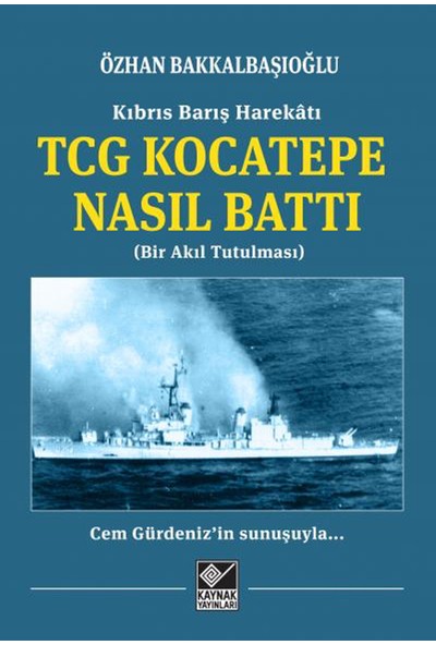 TCG Kocatepe Nasıl Battı - Kıbrıs Barış Harekatı - Özhan Bakkalbaşıoğlu