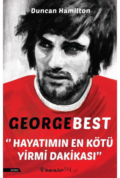George Best – Hayatımın En Kötü Yirmi Dakikası - Duncan Hamilton George Best – Hayatımın En Kötü Yirmi Dakikası - Duncan Hamilton
