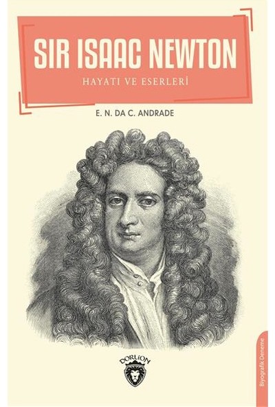 Sır Isaac Newton Hayatı ve Eserleri - E.n. Da C. Andrade Sır Isaac Newton Hayatı ve Eserleri - E.n. Da C. Andrade