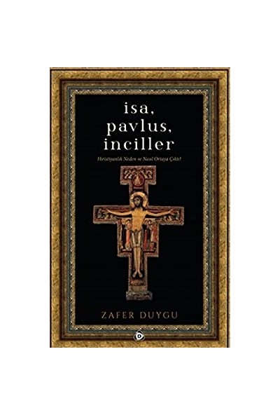 Isa, Pavlus, Inciller Hıristiyanlık Neden ve Nasıl Ortaya Çıktı? Isa, Pavlus, Inciller Hıristiyanlık Neden ve Nasıl Ortaya Çıktı?