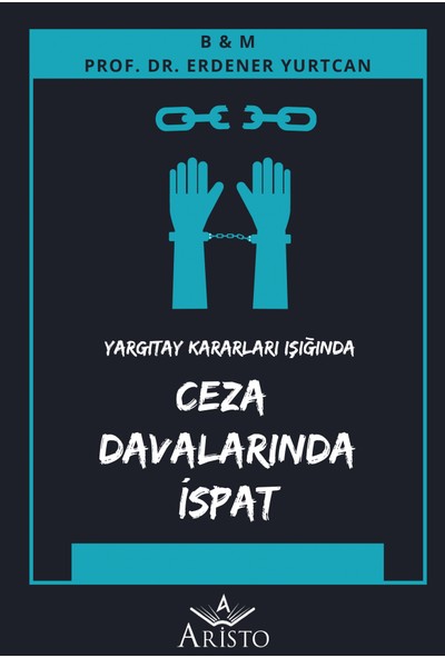 Yargıtay Kararları Işığında Ceza Davalarında Ispat - Erdener Yurtcan Yargıtay Kararları Işığında Ceza Davalarında Ispat - Erdener Yurtcan