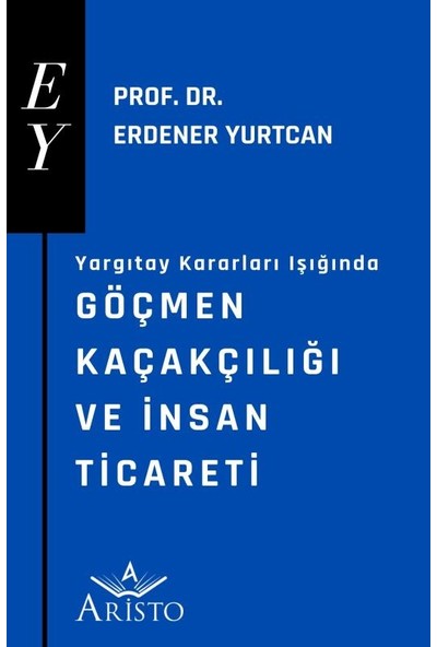 Yargıtay Kararları Işığında Göçmen Kaçakçılığı ve Insan Ticareti - Erdener Yurtcan Yargıtay Kararları Işığında Göçmen Kaçakçılığı ve Insan Ticareti - Erdener Yurtcan
