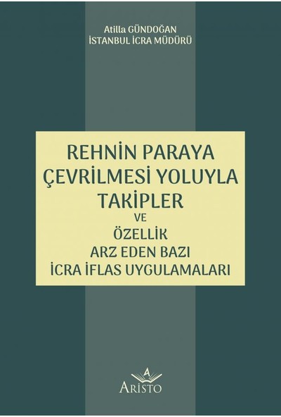 Rehnin Paraya Çevrilmesi Yoluyla Takipler ve Özellik Arz Eden Bazı Icra Iflas Uygulamaları - Atilla Gündoğan Rehnin Paraya Çevrilmesi Yoluyla Takipler ve Özellik Arz Eden Bazı Icra Iflas Uygulamaları - Atilla Gündoğan