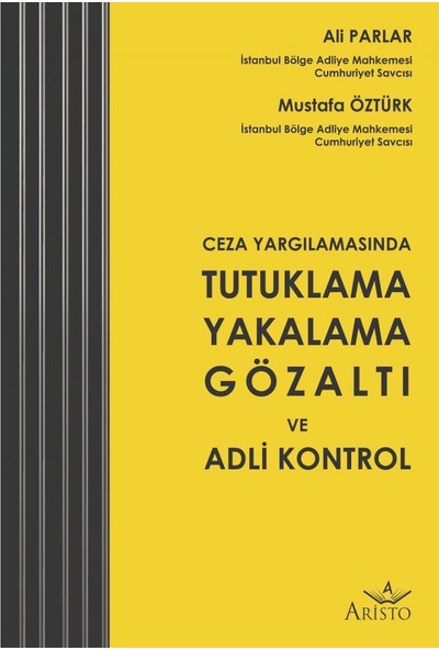 Tutuklama Yakalama Gözaltı ve Adli Kontrol - Ali Parlar - Mustafa Öztürk